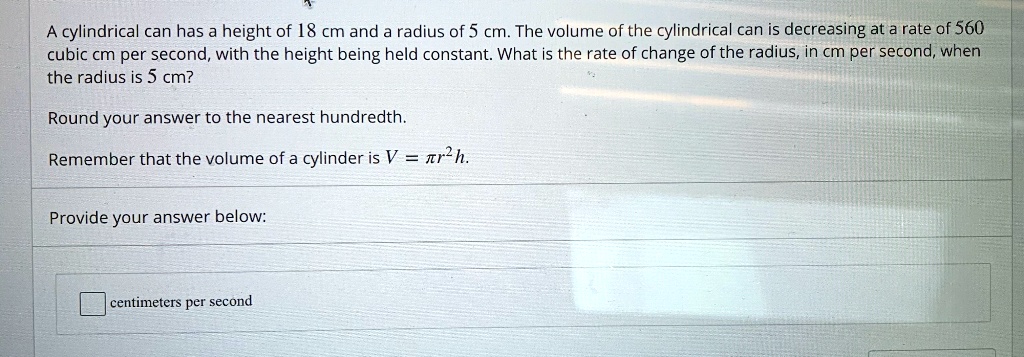 SOLVED: A cylindrical can has height of 18 cm and a radius of 5 cm: The volume of the ...