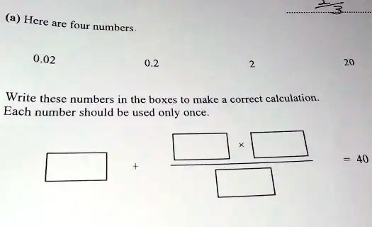 (a) Here are four numbers 0.02 0.2 Write these numbers in the boxes to make correct calculation ...