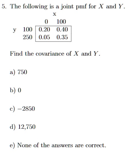SOLVED: The following is a joint pmf for X and Y 100 100 0.20 0.40 250 ...