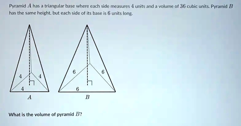 SOLVED: Pyramid A has triangular base where each side measures 4 units and volume of 36 cubic ...