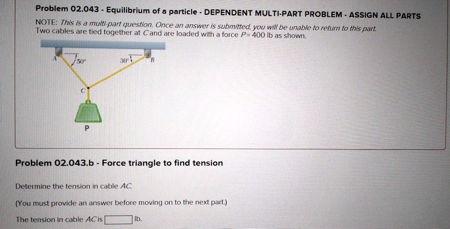 Problem 02.043 - Equilibrium of a particle - DEPENDENT MULTI-PART PROBLEM - ASSIGN ALL PARTS ...