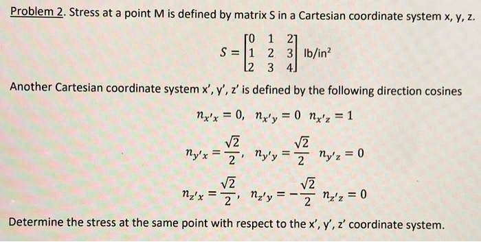 Problem 2: Stress at a point M is defined by matrix S in a Cartesian ...