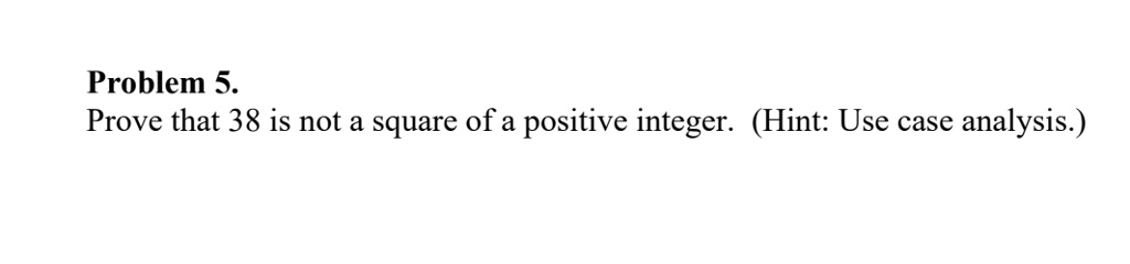 SOLVED: Problem 5. Prove that 38 is not a square of a positive integer ...