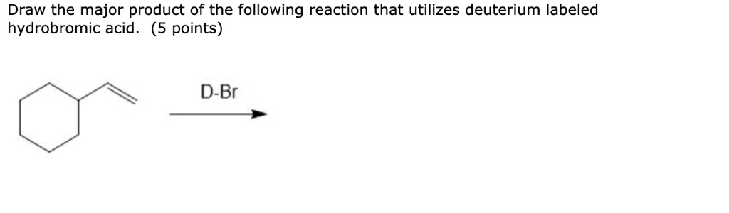SOLVED: Draw the major product of the following reaction that utilizes deuterium labeled ...