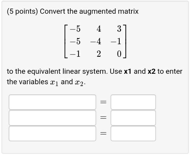 SOLVED: 5 points) Convert the augmented matrix [5 5 | -1 3 | 2 0 | 0] to the equivalent linear ...