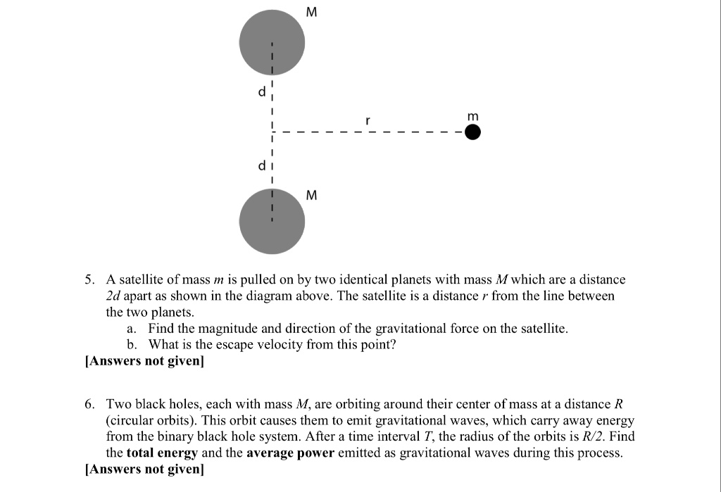 M d m di 1 M 5. A satellite of mass m is pulled on by two identical ...