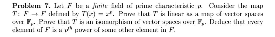 Problem 7 Let F Be A Finite Field Of Prime Characteristic P Consider The Map T F → F Defined