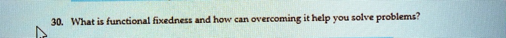SOLVED: I want your own answer please. What is functional fixedness and ...