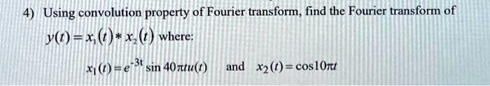 SOLVED: 4) Using the convolution property of Fourier transform, find the Fourier transform of y ...