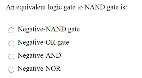 SOLVED: An equivalent logic gate to the NAND gate is: Negative-NAND ... SOLVED: An equivalent logic gate to the NAND gate is: Negative-NAND ...