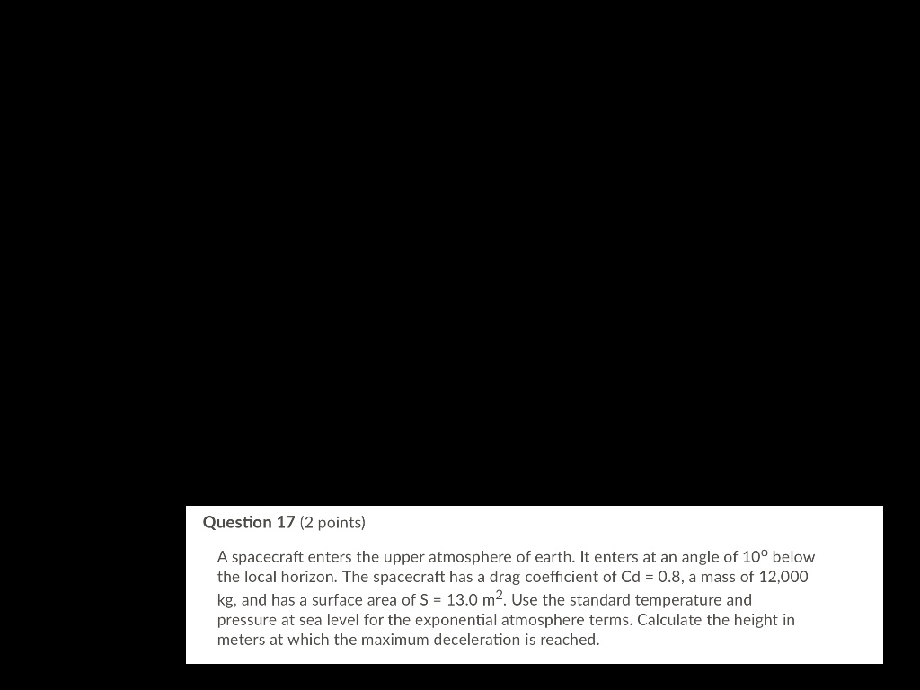 SOLVED: Question 17 (2 points) A spacecraft enters the upper atmosphere ... SOLVED: Question 17 (2 points) A spacecraft enters the upper atmosphere ...