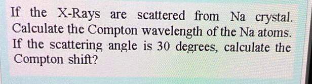 SOLVED: If the X-Rays are scattered from Na crystal Calculate the ...