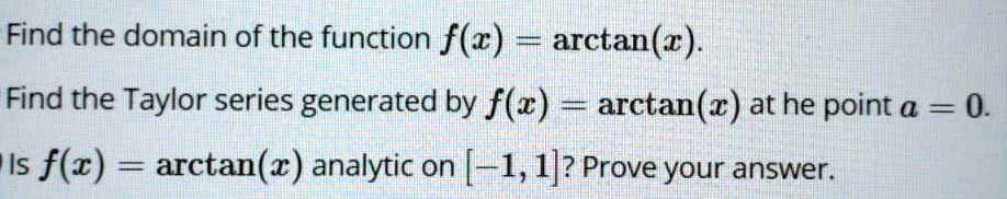 SOLVED: Find the domain of the function f(z) arctan(x). Find the Taylor ...