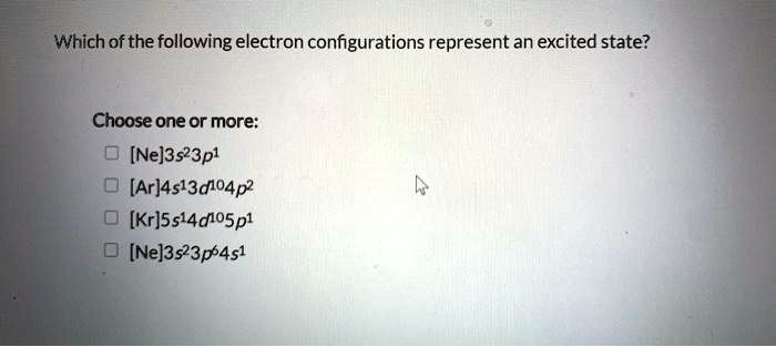 Which Of The Following Electron Configurations Represent An Excited State Choose One Or More