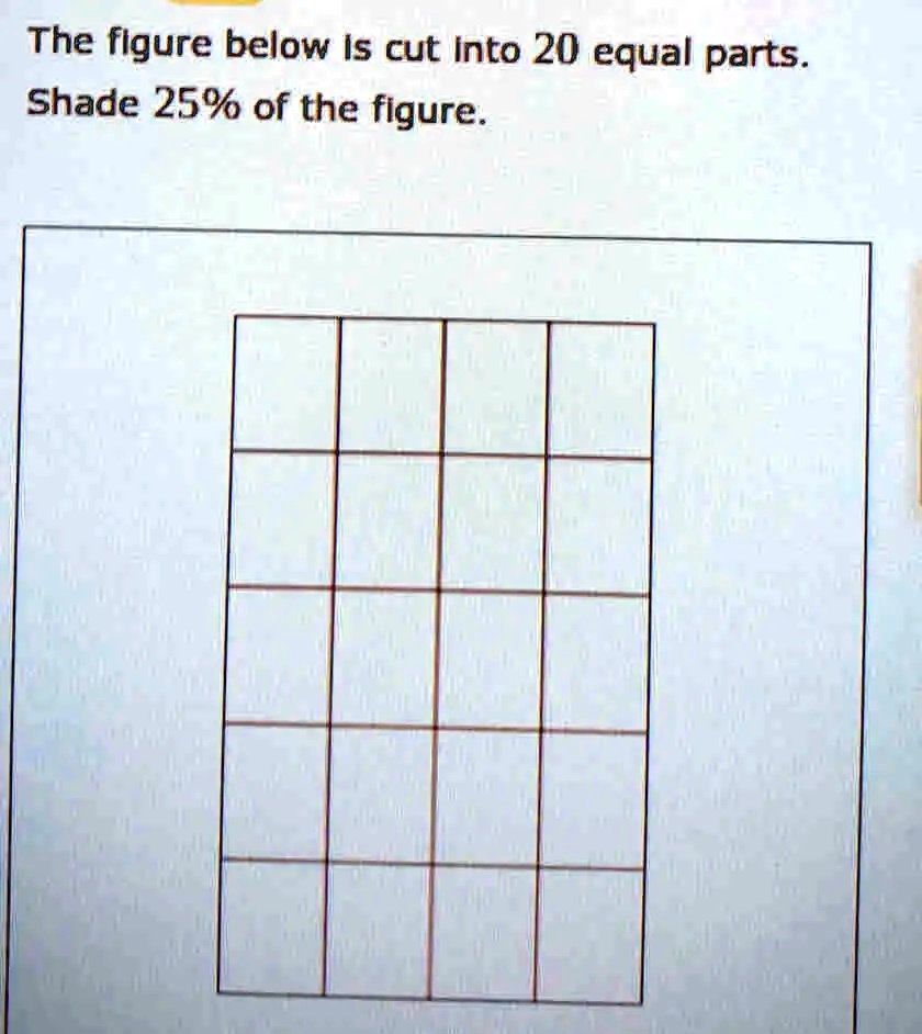 SOLVED: The flgure below Is cut Into 20 equal parts. Shade 25% of the ...
