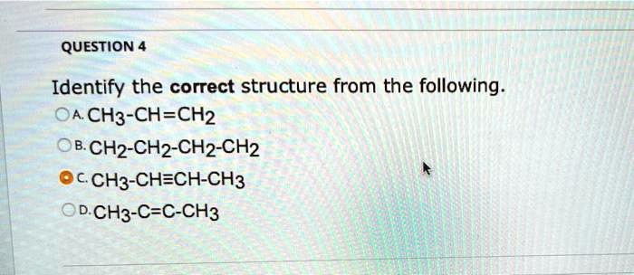 SOLVED: Identify the correct structure from the following: A) CH3-CH=CH2 B) CH2-CH2-CH2-CH2 C ...