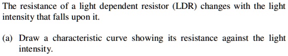 SOLVED: The resistance of a light dependent resistor (LDR) changes with ...