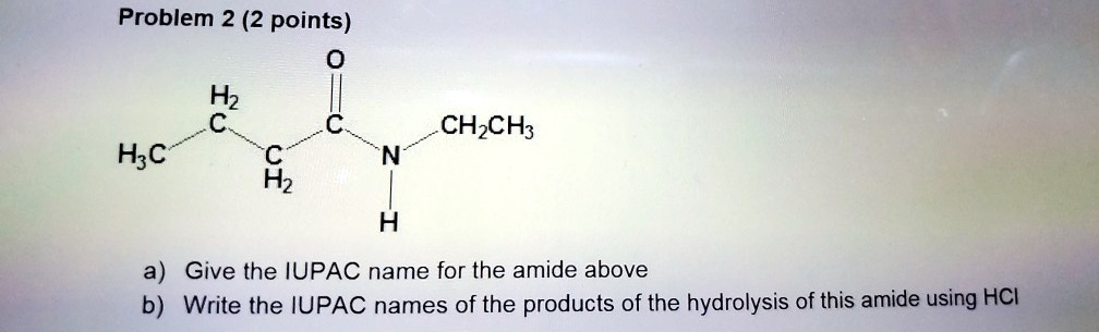 SOLVED: Problem 2 (2 points) H2 CH3CH3 H2C H2 a) Give the IUPAC name for the amide above. b ...
