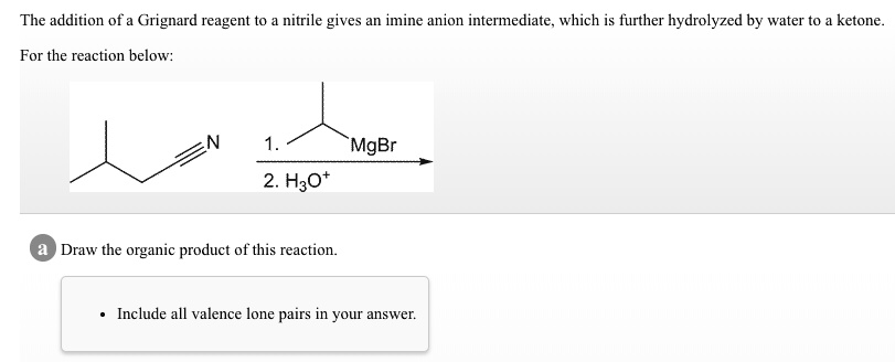 The addition of a Grignard reagent to a nitrile gives an imine anion ...