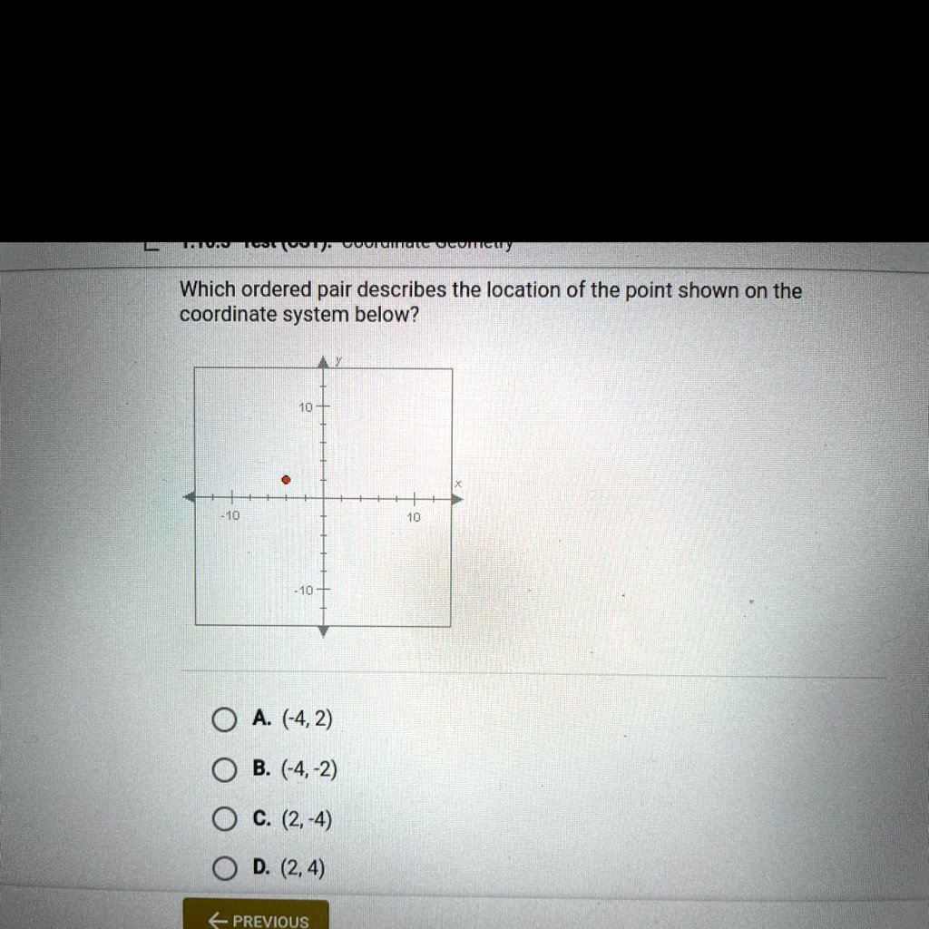 SOLVED: 'Please help!!! A. (-4,2) B. (-4,-2) C. (2,-4) D. (2,4) Which ordered pair describes the ...