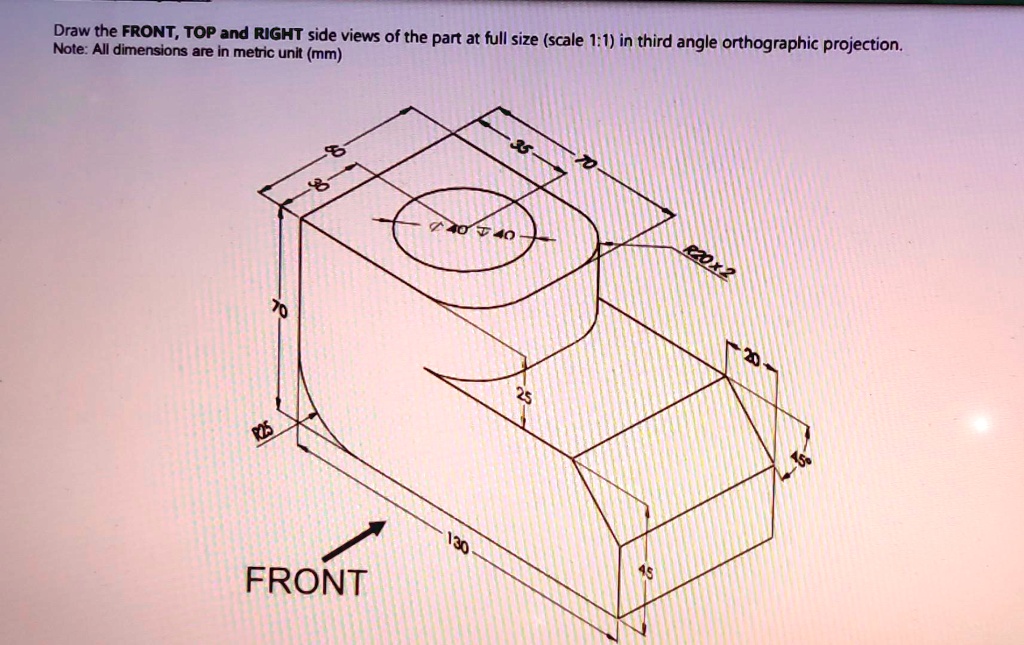 Draw the FRONT,TOP and RIGHT side views of the part at full size (scale ...
