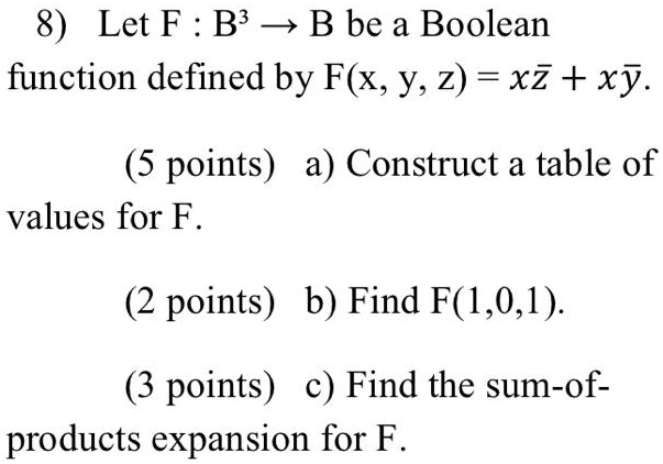 SOLVED: 8) Let F B3 B be a Boolean function defined by F(x, Y, 2) = xz ... SOLVED: 8) Let F B3 B be a Boolean function defined by F(x, Y, 2) = xz ...