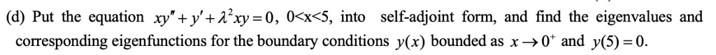 SOLVED: (d) Put the equation xy"+ y+Axy=0, 0x 0+ and y(5) =0.