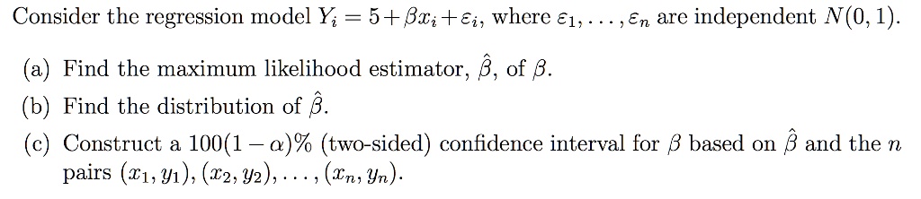 SOLVED: Consider the regression model Y = 5+ Bx; +ei; where €1; En are independent N(0,1). Find ...