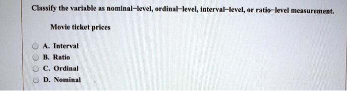 SOLVED: Classify the variable as nominal-level, ordinal-level, interval-level, or ratio-level ...