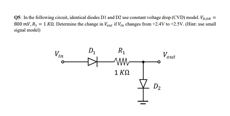 SOLVED: Q5: In the following circuit, identical diodes D1 and D2 use constant voltage drop (CVD ...