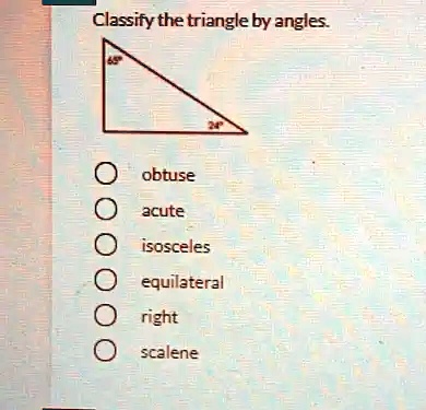 SOLVED: Classify the triangle by angles Obtuse acute isosceles equilateral right scalene