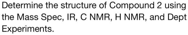 SOLVED: Determine the structure of Compound 2 using the Mass Spec, IR, C NMR, H NMR, and Dept ...