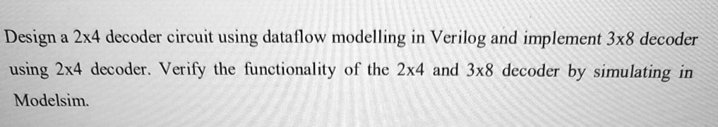 Solved Design A 2x4 Decoder Circuit Using Dataflow Modeling In Verilog And Implement A 3x8