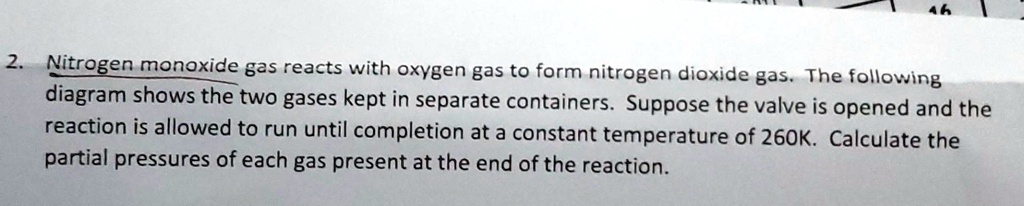 SOLVED: 2. Nitrogen monoxide gas reacts with oxygen gas to form nitrogen dioxide gas. The ...
