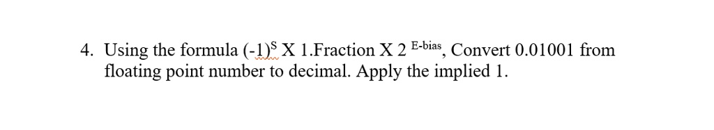 4. Using the formula (-1)^s × 1.Fraction× 2^E-bias, Convert 0.01001 ...