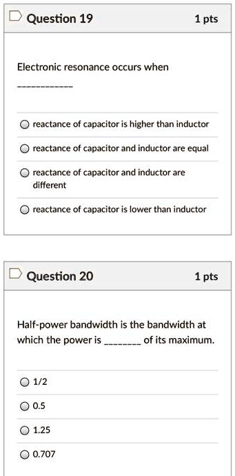 Question 19 1 pts Electronic resonance occurs when reactance of ...