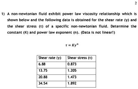2 1) A non-newtonian fluid exhibit power law viscosity relationship ...