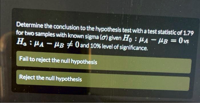 Determine the conclusion to the hypothesis test with a test statistic ...