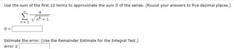 SOLVED: Use the sum of the first 10 terms to approximate the sum S of ...