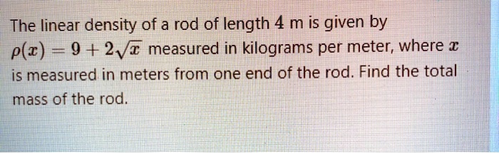 SOLVED: The linear density of a rod of length 4 m is given by p(z) 9 ...