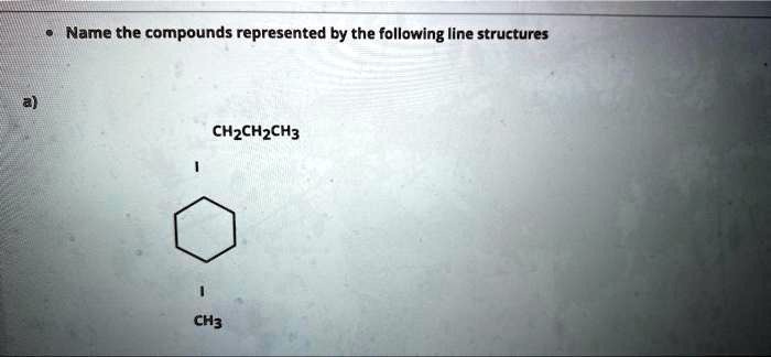 SOLVED: Name the compounds represented by the following line structures CH2CH2CH3 CH3