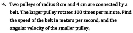 SOLVED: Two pulleys of radius 8 cm and 4 cm are connected by a belt The ...