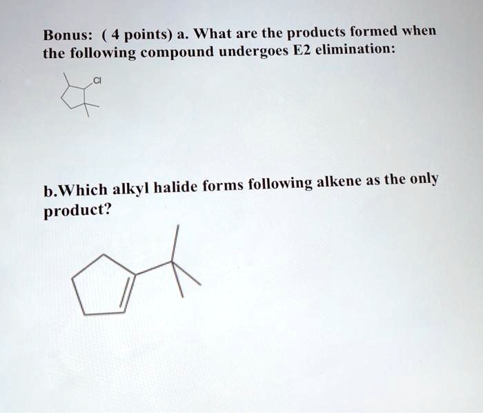 Bonus: (4 points) a. What are the products formed when the following compound undergoes E2 ...