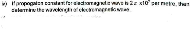 Iv) If propagation constant for electromagnetic wave is 2π×...