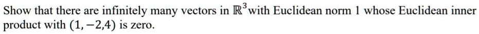Show that there are infinitely many vectors in ℝ^3 with Euclidean norm 1 whose Euclidean inner ...