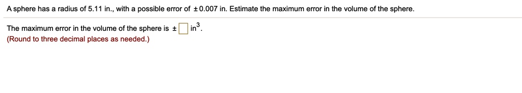 SOLVED: A sphere has radius of 5.11 in , with possible error of *0.007 ...