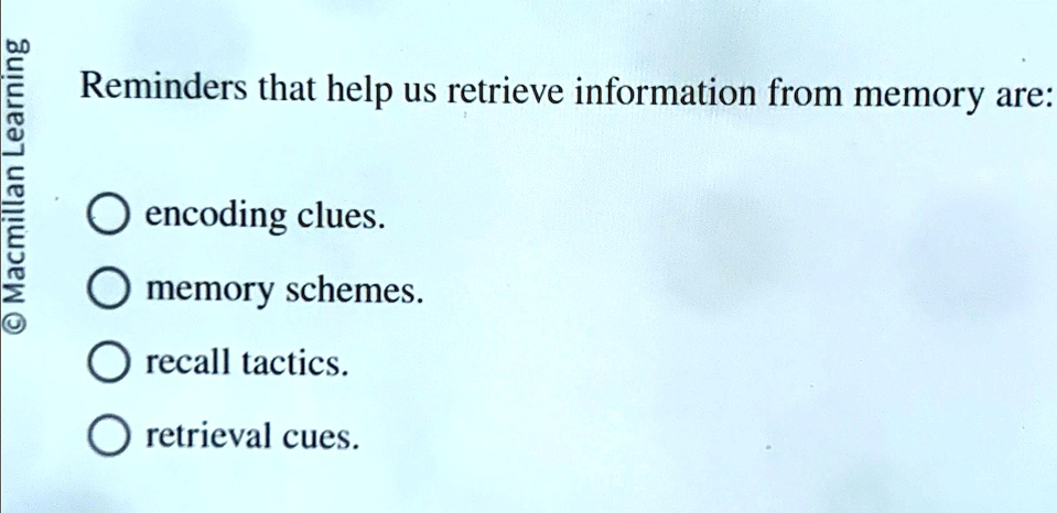 Macmillan Learning Reminders that help us retrieve information from memory are: encoding clues ...