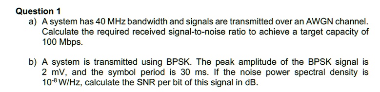 SOLVED: Question 1 a) A system has 40 MHz bandwidth, and signals are transmitted over an AWGN ...