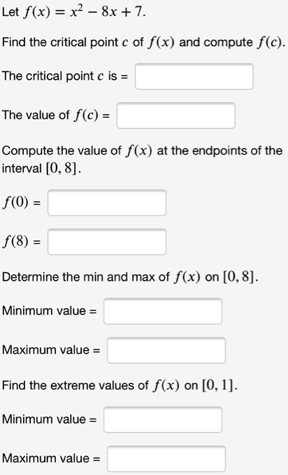 SOLVED: Let f(x) =x2 8x + 7. Find the critical point € of f(x) and compute f(c) The critical ...