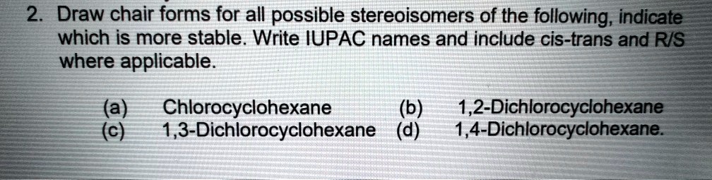 SOLVED: 2 Draw chair forms for all possible stereoisomers of the following; indicate which is ...